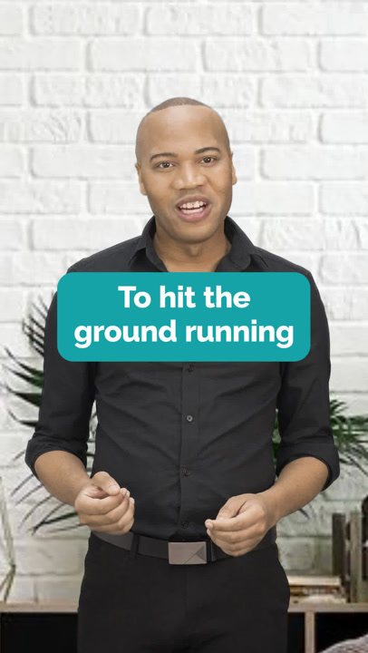 What Does 'Hit the Ground Running' Mean?